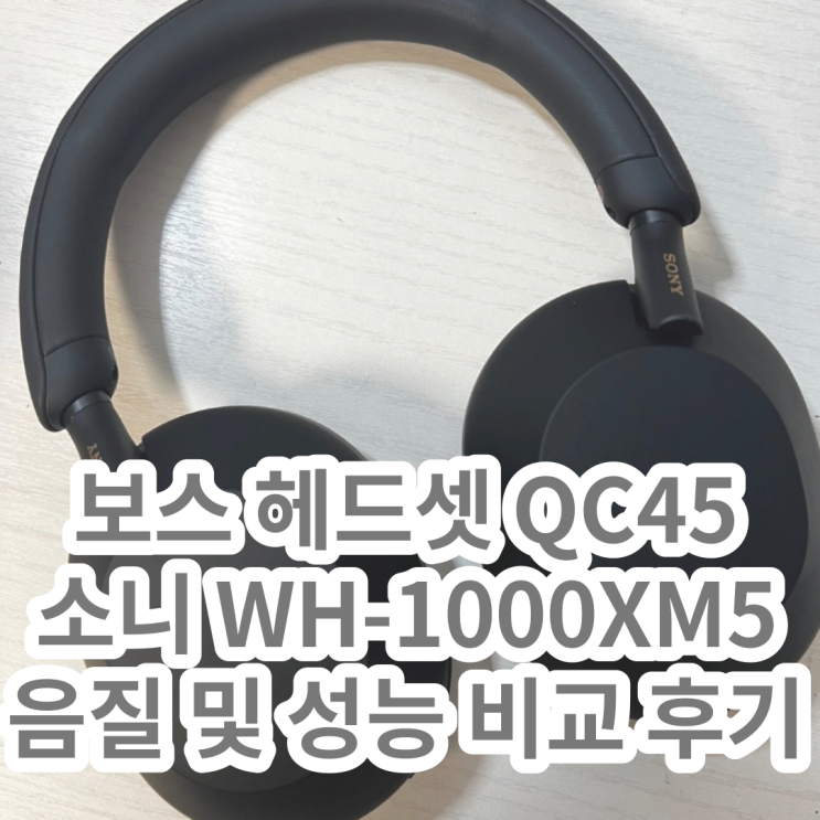 보스 헤드셋 QC45 및 소니 헤드셋 WH-1000XM5 음질 비교 후기 (Feat. 할인 찬스) : 네이버 블로그