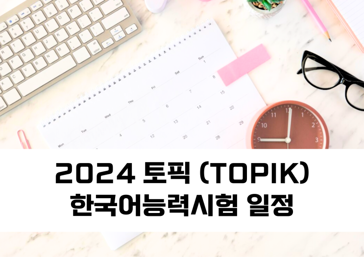 2024 토픽(TOPIK) 한국어능력시험 일정 : 네이버 블로그