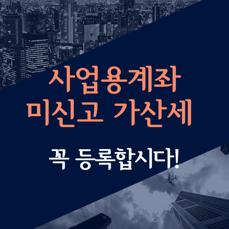 사업용계좌 미신고 가산세 총 정리 등록방법 대상자 네이버 블로그