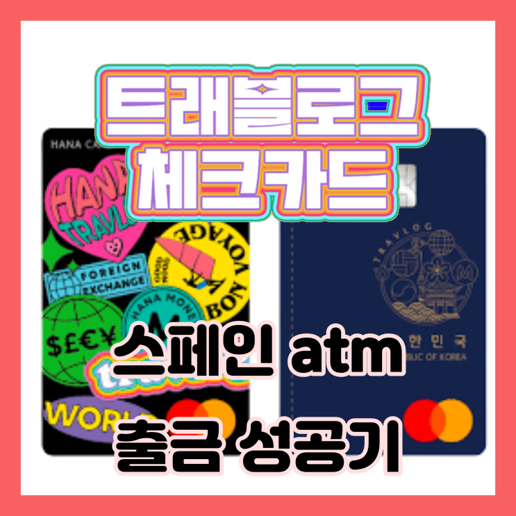트래블로그 체크카드 스페인 현지 사용 Atm 출금 실패이유 성공방법 네이버 블로그