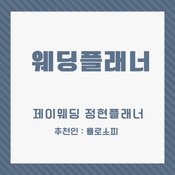 결혼준비중 7개월차 예신이 추천하는 제이웨딩플래너 정현플래너님” 제이웨딩추천인 욜로소피 네이버 블로그