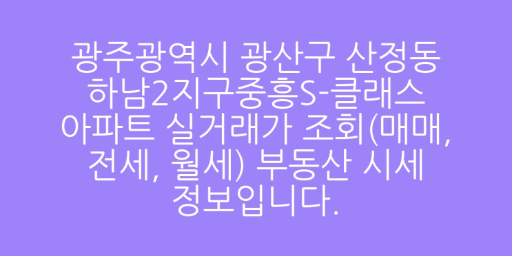광주광역시 광산구 산정동 하남2지구중흥s 클래스 아파트 실거래가 조회매매 전세 월세 부동산 시세 정보입니다 네이버 블로그