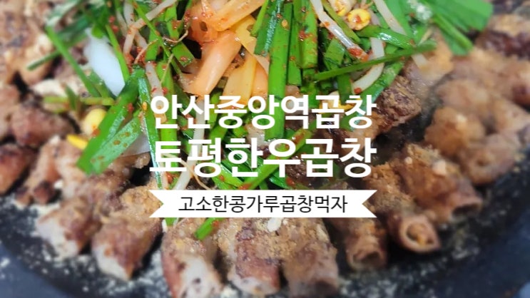 안산 고잔동 토평한우곱창 가을이 오니 고소 고소한 게 땡겨요 안산맛집 안산중앙역곱창 네이버 블로그