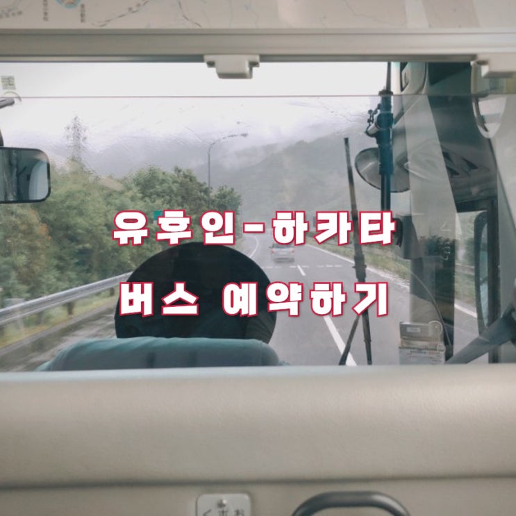 후쿠오카여행 준비 유후인에서 하카타 방향 버스 예약하기 네이버 블로그