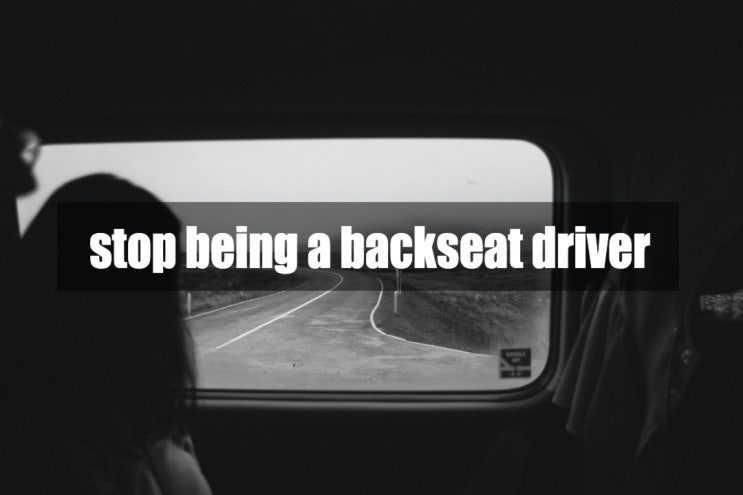 영어회화 독학하기- stop being a backseat driver, Don't change the subject 두 표현을 ...