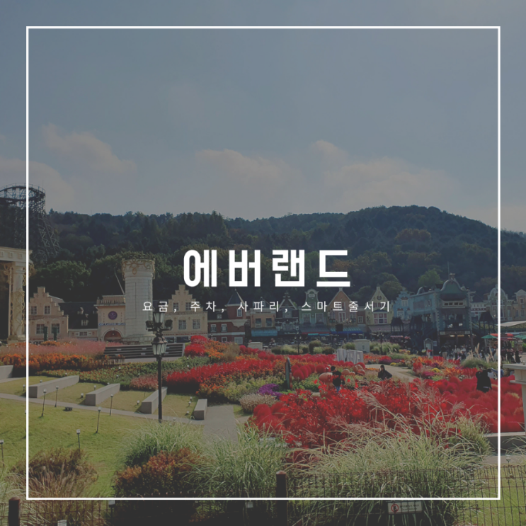 40개월 12개월 아이랑 용인 첫 에버랜드 이용요금 할인, 입장시간, 스마트 줄서기, 날씨, 정문 주차, 웨건 대여, 퍼레이드 ...