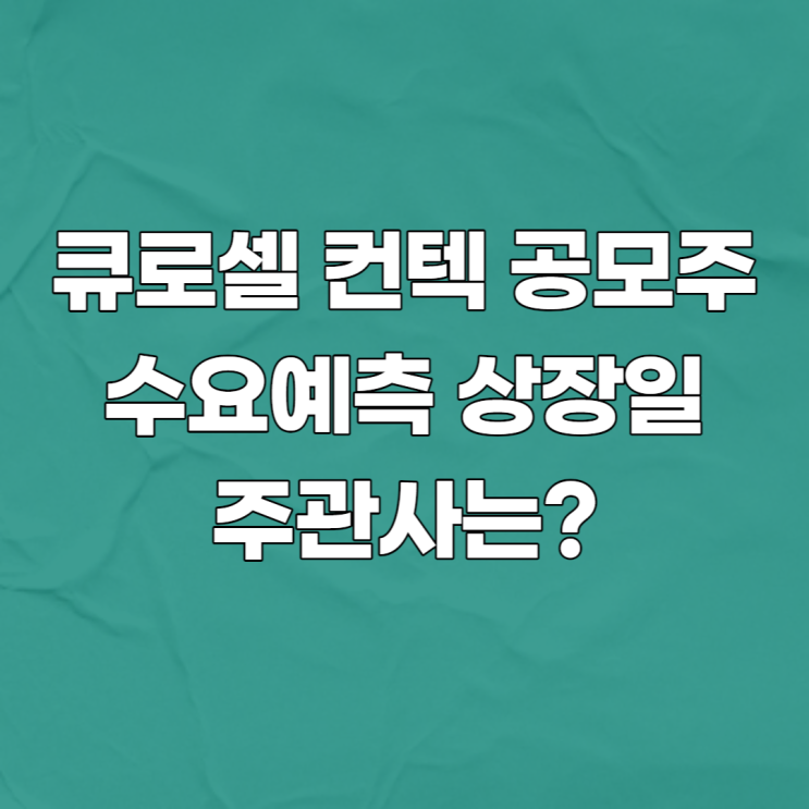 큐로셀 컨텍 공모주 청약 수요예측 결과 상장일 및 주관사 네이버 블로그