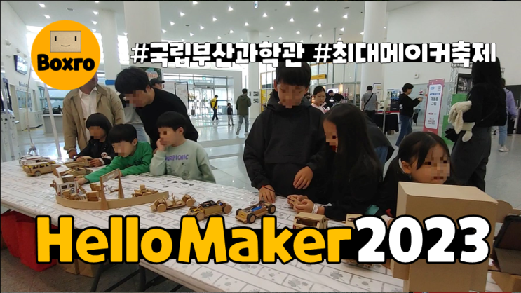 1년에 단 한 번! 헬로 메이커 코리아 2023, 박스로 부산과학관 첫 출정기! Hello Maker Korea 2023 ...
