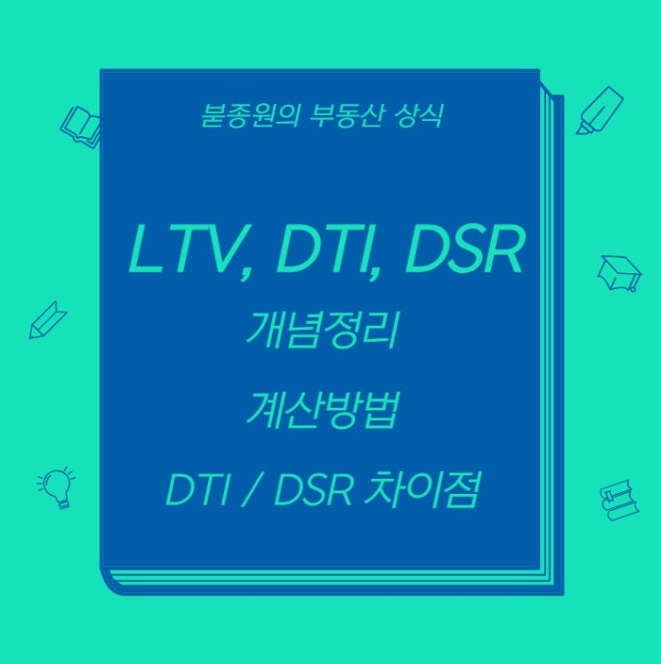 LTV, DTI, DSR 개념정리 그리고 계산방법! : 네이버 블로그