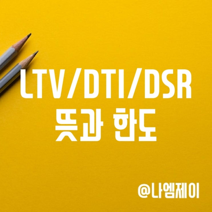 주택담보대출 LTV DTI DSR 뜻 한도 : 네이버 블로그