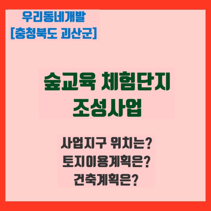 숲교육 체험단지 조성사업 충청북도 괴산군 우리동네개발이야기 네이버 블로그