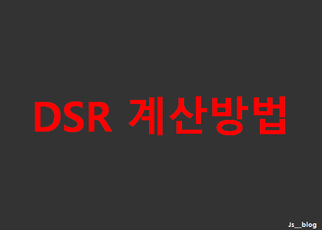 DSR 계산방법 / DSR계산기 활용 방법 : 네이버 블로그