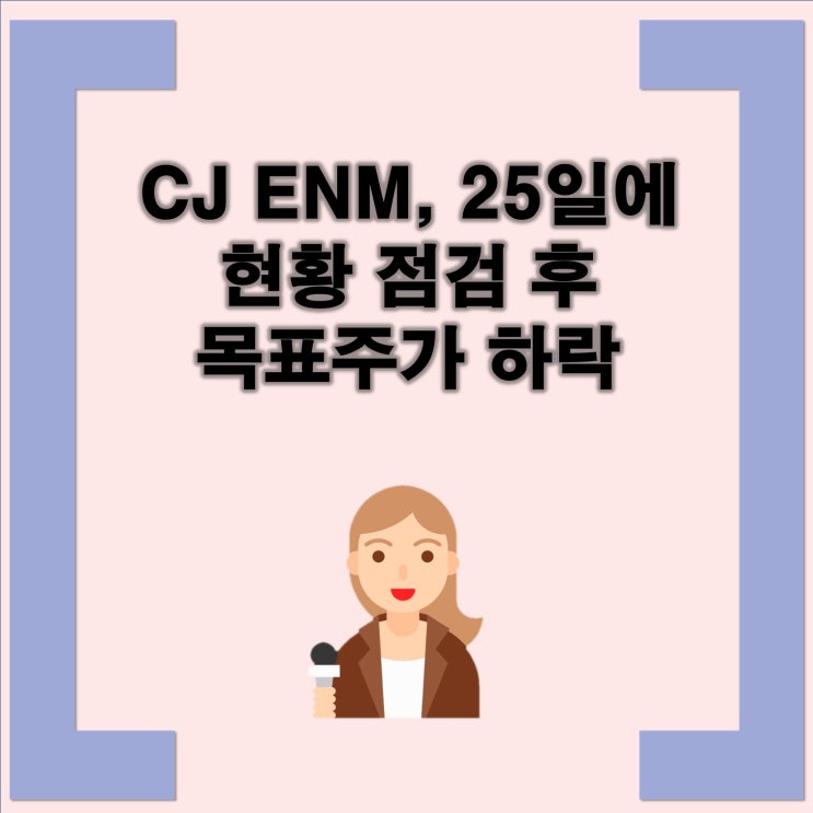 CJ ENM, 25일에 현황 점검 후 목표주가 하락 , CJ ENM, 25일 현황 점검 및 예상 매출 발표 : 네이버 블로그