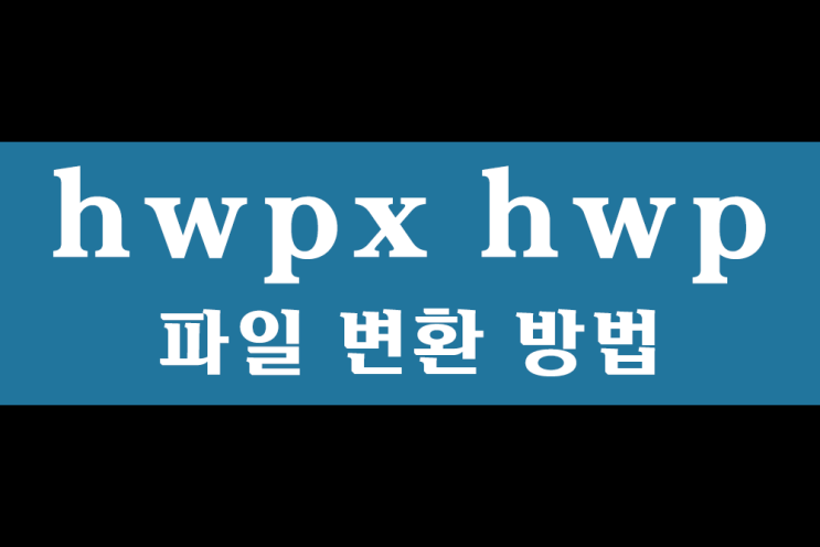 hwpx hwp 파일 변환 2가지 방법 확인해요 : 네이버 블로그