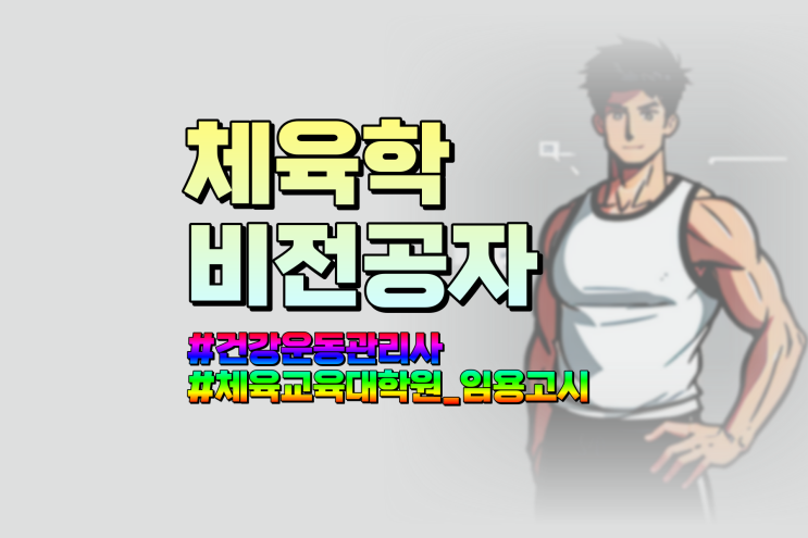 비전공자도 건강운동관리사 체육교육과 교육대학원 임용고시까지 네이버 블로그