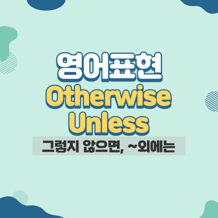 Unless vs Otherwise 비교 및 활용(ft. Unless otherwise+pp) : 네이버 블로그