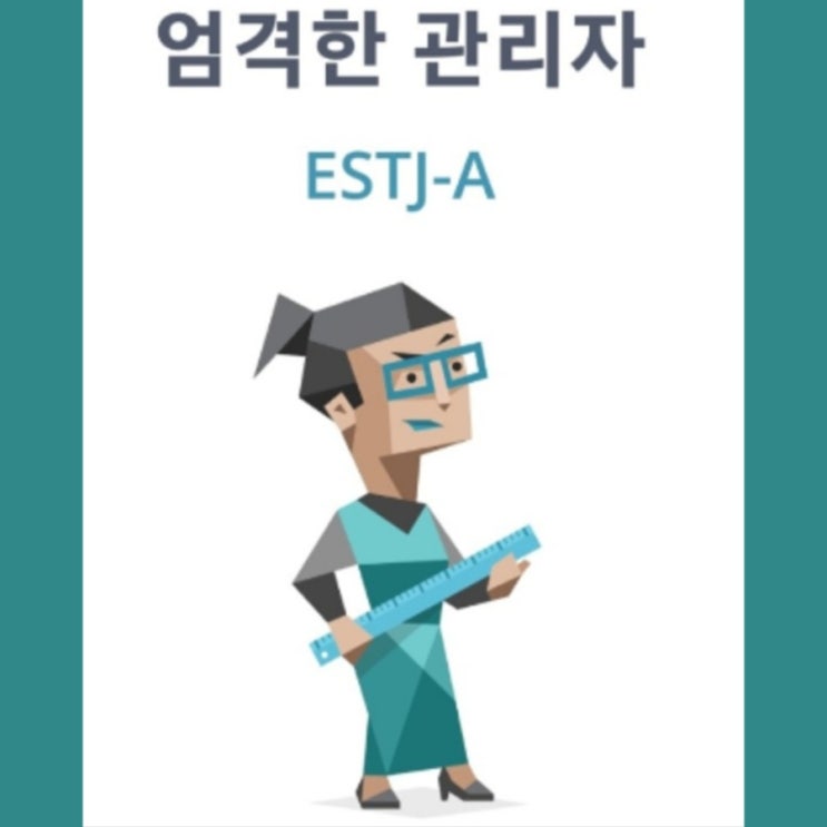 MBTI 성격 유형 : ESTJ 엄격한 관리자 철저한 관리자 유형 ESTJ-A 성격 특징 연봉 장점 단점 팁 정리 : 네이버 블로그