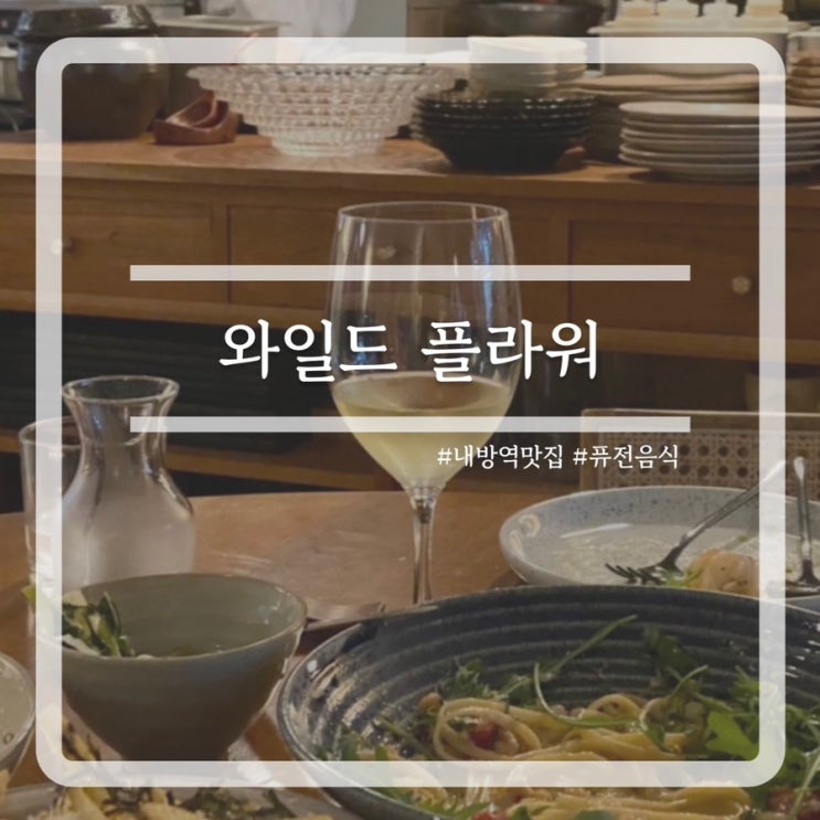 와일드플라워 서울퀴진 퓨전음식 내방역 분위기 좋은 파스타 리조또 맛집 네이버 블로그
