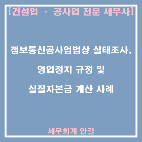 건설업 · 공사업 전문 세무사 정보통신공사업법상 실태조사 영업정지 규정 및 실질자본금 계산 사례 네이버 블로그