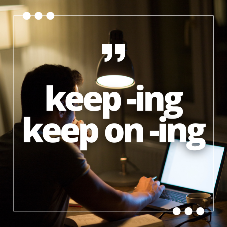 keep -ing / keep on -ing 뜻 차이 : 네이버 블로그