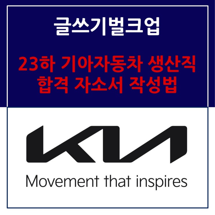 23하 기아 기아자동차 기아차 킹산직 생산직엔지니어 신입 합격 자소서 자기소개서 작성법 By 글쓰기벌크업 최종합격