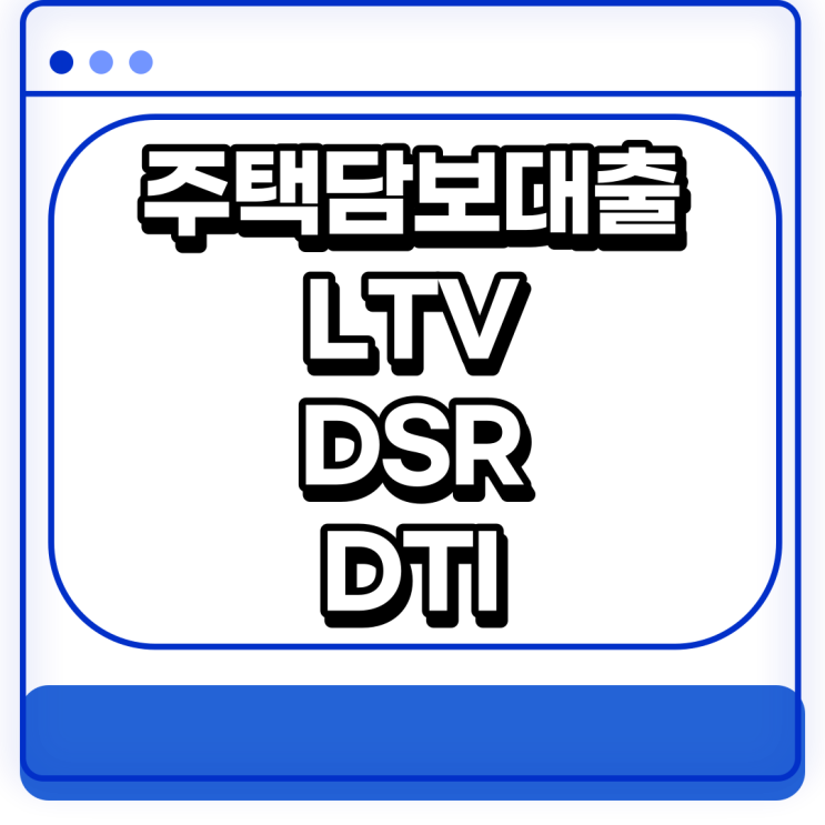 주담대 LTV DSR DTI 주택담보대출 뜻 비교 40% 70% : 네이버 블로그