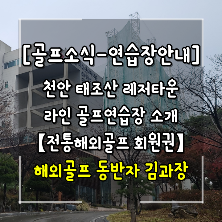 한케이골프 골프 정보 천안 태조산 레저 타운 라인 골프 연습장and 한케이골프와 정통 해외 골프 회원권 안내 네이버 블로그
