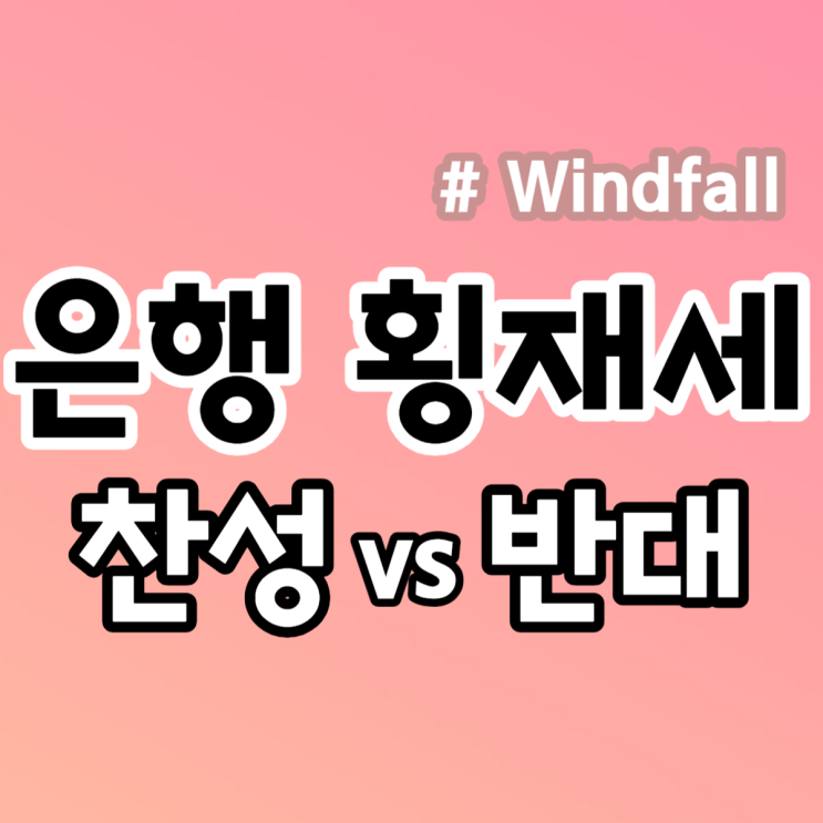 은행 횡재세 도입, 찬성 반대 찬반의견 비교 : 네이버 블로그