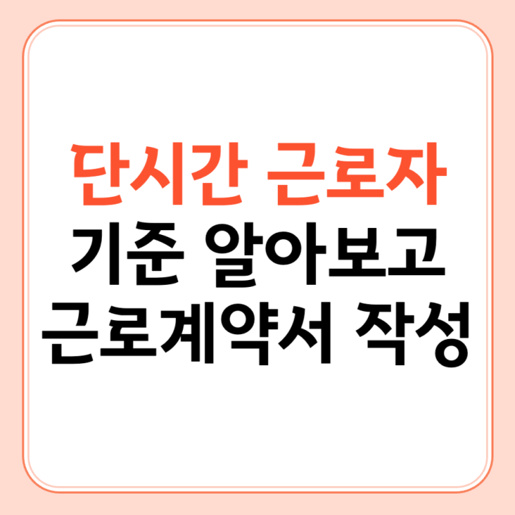 단시간 근로자 나누는 기준 그리고 표준 근로계약서 들어가는 사항 챙겨보세요 네이버 블로그