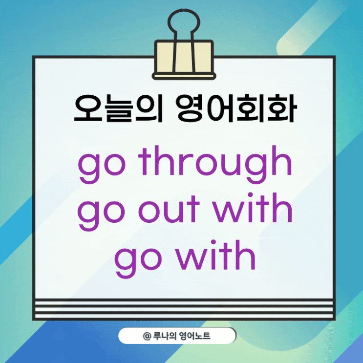 영어 구동사 go through 7가지 뜻 go out with, go with 오늘의영어회화 표현 : 네이버 블로그