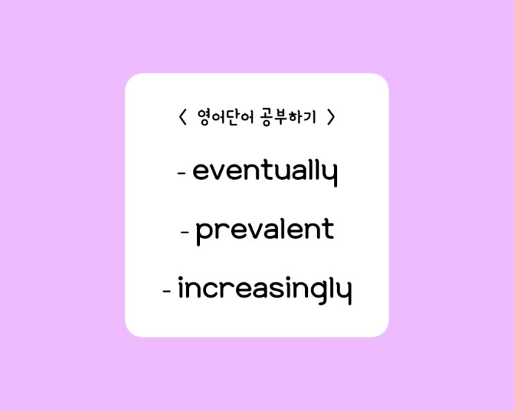 [영어단어] eventually, prevalent, increasingly 문장만들기 퀴즈 : 네이버 블로그