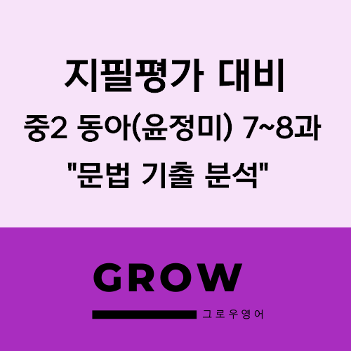 서초 반포 신반포중 영어 학원 그로우영어 대치동 크리스틴쌤 중2 동아윤정미 7과 8과 문법 기출문제 분석 네이버 블로그