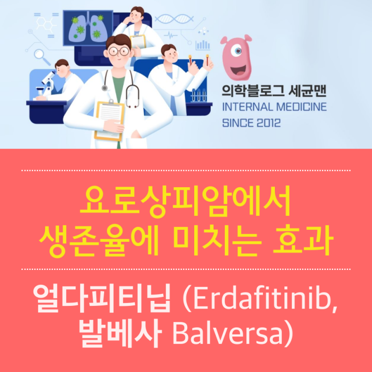 요로상피암에서 생존율에 미치는 얼다피티닙 (Erdafitinib, 발베사 Balversa)의 효과 : 네이버 블로그