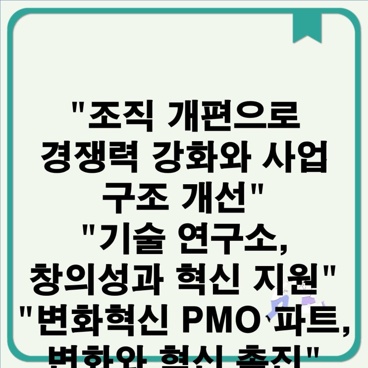 조직 개편으로 경쟁력 강화와 사업 구조 개선기술 연구소 창의성과 혁신 지원변화혁신 Pmo 파트 변화와 혁신 촉진dt전략부