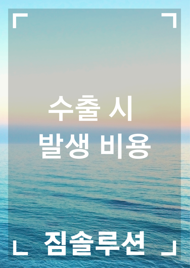 수출 시 발생하는 비용 종류 운송 컨테이너 통관 해상운임 등 네이버 블로그