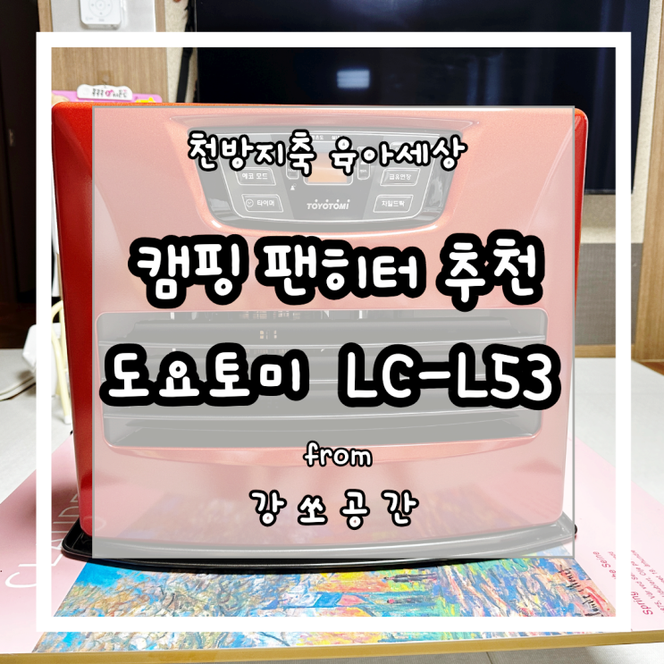 캠핑난로 추천 : 도요토미 팬 히터 LC-L53 내돈내산 찐후기 : 네이버 블로그