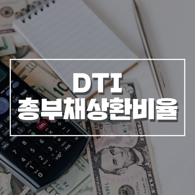 DTI 총부채상환비율 (ft. 대출심사 주요기준) : 네이버 블로그