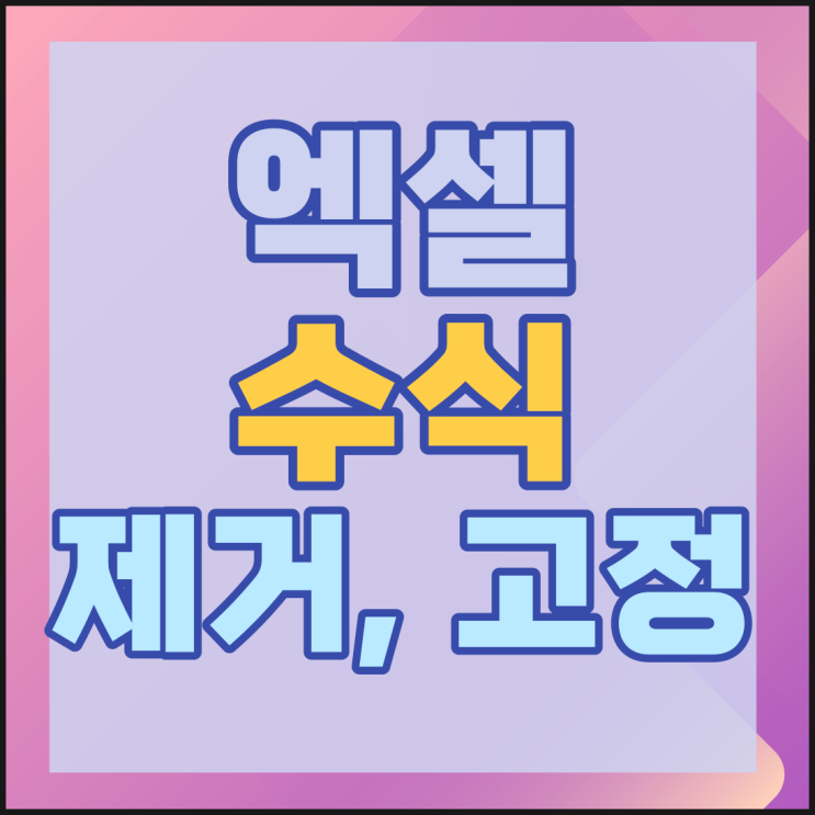 엑셀 수식 없애기 제거 고정해서 복사 붙여넣기 팁 정리 네이버 블로그