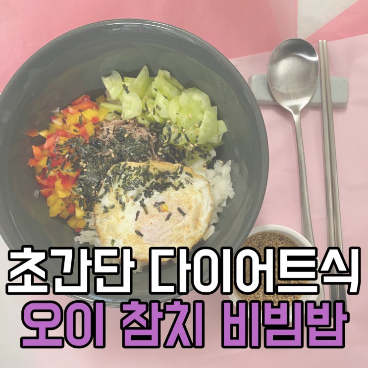 오이참치비빔밥 칼로리 낮은 다이어트 식단 : 네이버 블로그