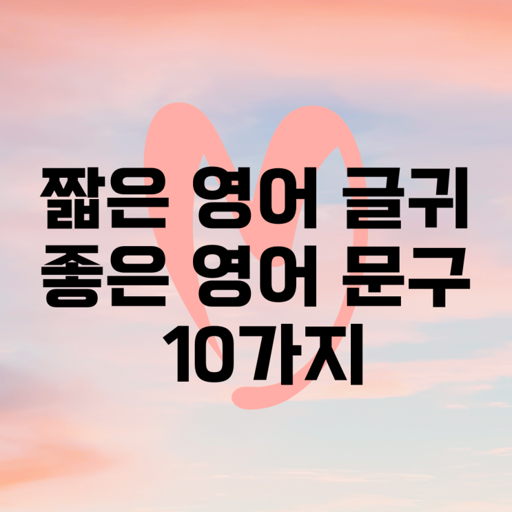 짧은 영어 글귀, 좋은 영어 문구 10가지 : 네이버 블로그