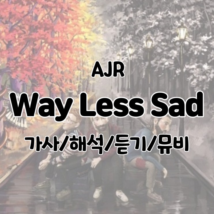 AJR - Way Less Sad 가사/해석/듣기/뮤비 : 네이버 블로그
