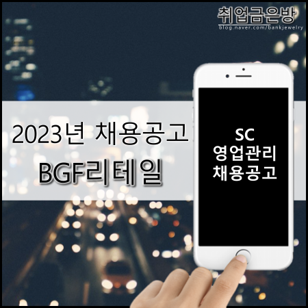 [채용공고] 2023년 하반기 BGF리테일 SC(편의점영업관리) 자기소개서 문항(항목)_Feat. 지원동기 : 네이버 블로그