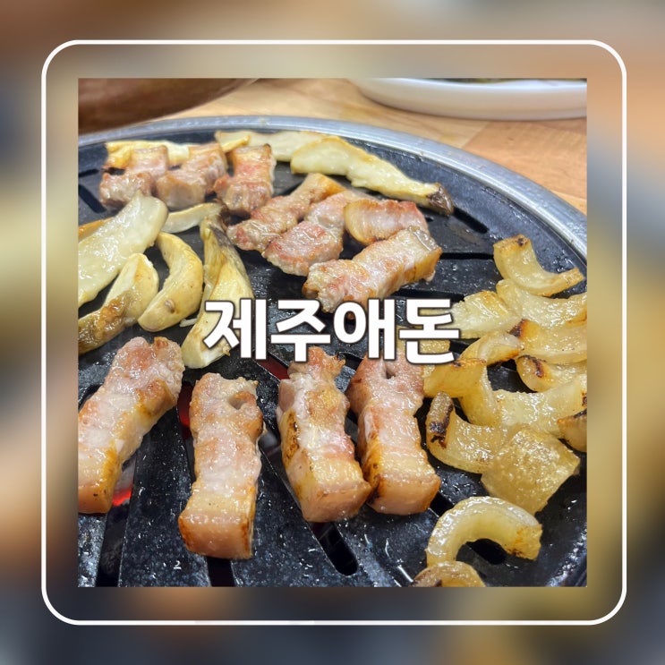 의정부고기집 제주애돈 흑돼지 육즙과 식감 그대로 : 네이버 블로그