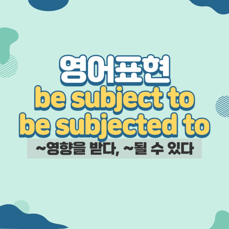 be subject to, be subjected to 영어표현 정리 : 네이버 블로그