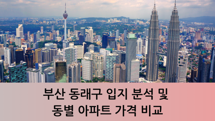 부산 동래구 입지 분석 및 동별 아파트 가격 비교 네이버 블로그