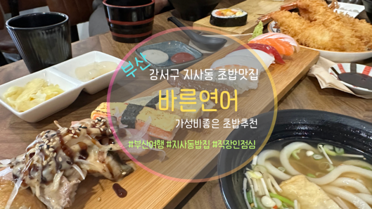 부산 강서구 지사동 밥집 바른연어and스시 가성비 좋은 점심특선 직장인 점심메뉴 추천 네이버 블로그