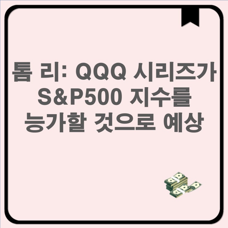 톰 리: QQQ 시리즈가 S&P500 지수를 능가할 것으로 예상 feat. 톰 리, 미국 현물 ETF 승인에 대한 전망 : 네이버 블로그