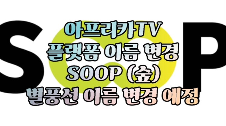 [인방] 아프리카TV 이름 변경 예정 / SOOP (숲) : 네이버 블로그