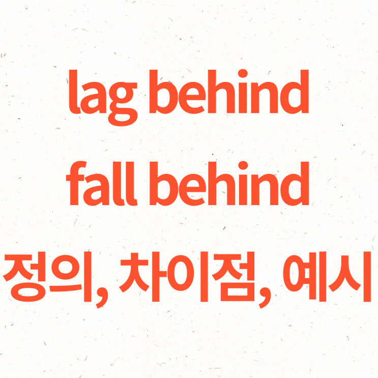 [lag behind 와 fall behind] 각각의 뜻과 차이점, 예시 : 네이버 블로그