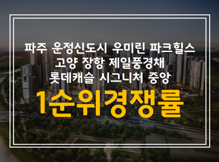 로즈의 시분모 ★파주 운정신도시 우미린 파크힐스고양 장항 제일풍경채롯데캐슬 시그니처 중앙★1순위경쟁률 네이버 블로그